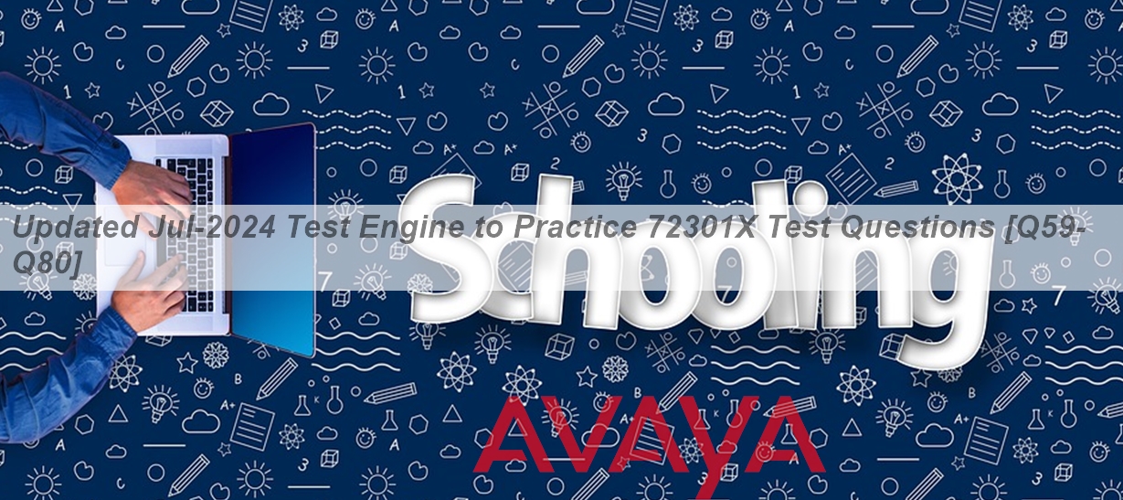 Updated Jul-2024 Test Engine to Practice 72301X Test Questions [Q59-Q80 ...