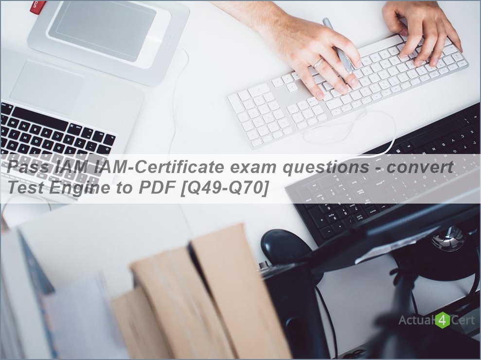 Pass IAM IAM-Certificate exam questions - convert Test Engine to PDF ...